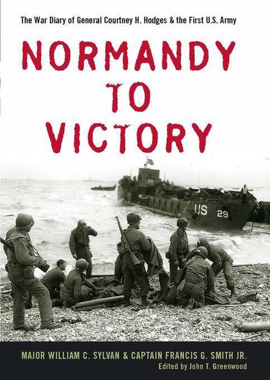 Normandy to Victory: The War Diary of General Courtney H. Hodges and ...