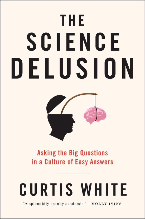 The Science Delusion (ebook), Curtis White | 9781612192017 | Boeken ...