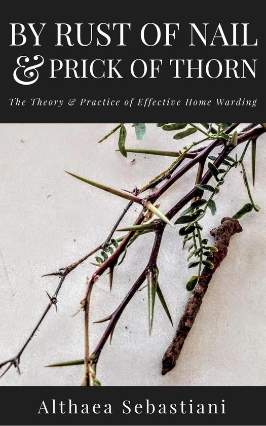 By Rust of Nail & Prick of Thorn: The Theory & Practice of Effective ...