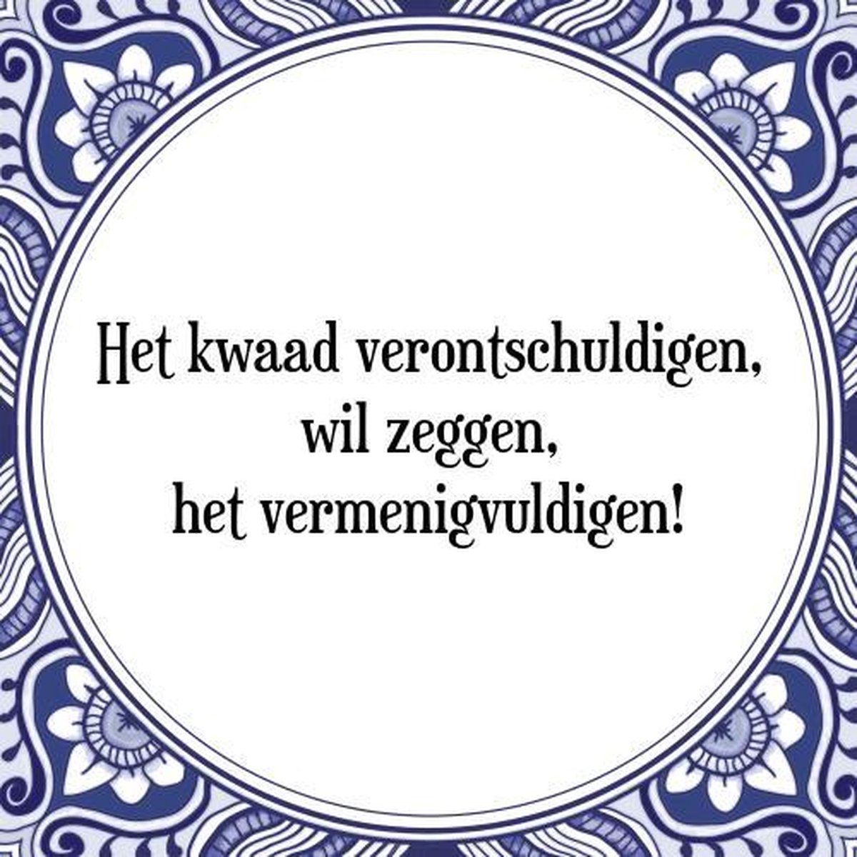 Tegeltje met Spreuk (Tegeltjeswijsheid): Het kwaad verontschuldigen, wil zeggen, het... | bol.com