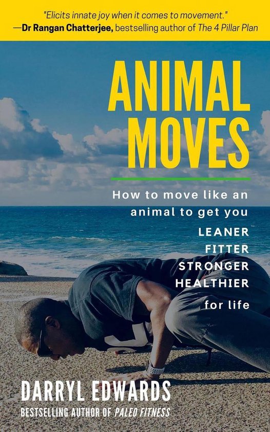 Animal Moves: How to Move Like an Animal to Get You Leaner, Fitter ...