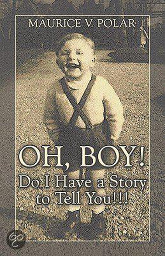 Oh, Boy! Do I Have A Story To Tell You!!!, Maurice Polar ...