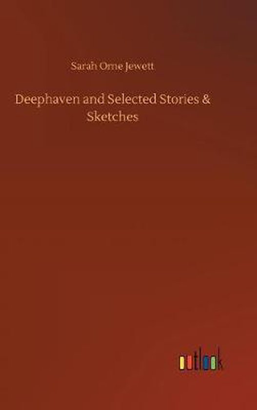 Deephaven and Selected Stories & Sketches, Sarah Orne Jewett ...