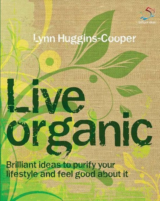 Live Organic: Brilliant Ideas to Purify Your Lifestyle and Feel Good ...