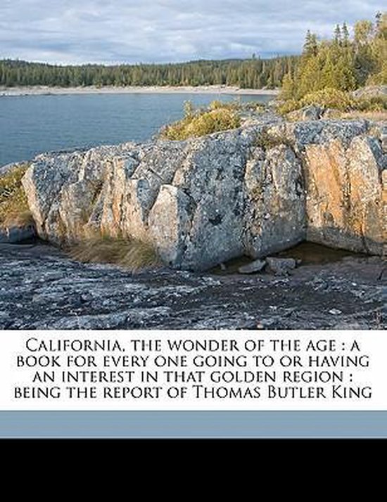 California, the Wonder of the Age, T Butler 1800-1864 King ...