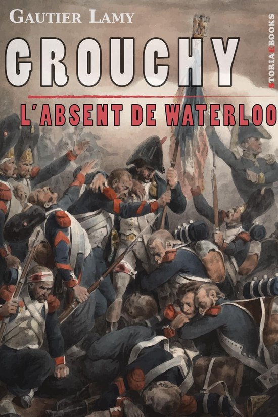 Grouchy, l'absent de Waterloo (ebook), Gautier Lamy | 9791092941012 ...