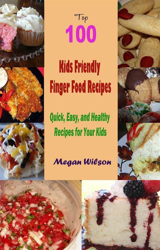 Top 100 Kids Friendly Finger Food Recipes : Quick, Easy, and Healthy ...