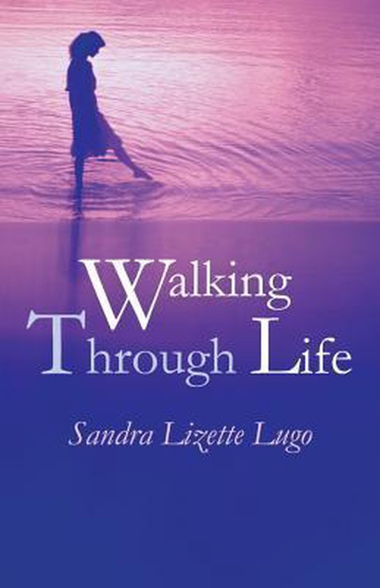Walking Through Life, Sandra Lizette Lugo | 9781611023596 | Boeken ...