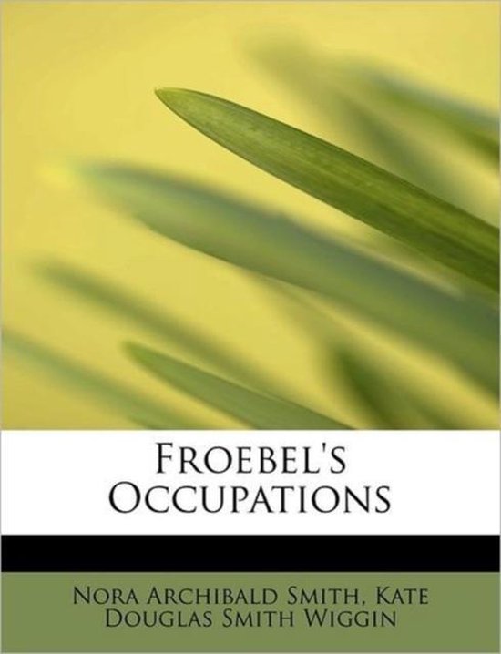 Froebel's Occupations | 9781241293253 | Nora Archibald Smith | Boeken ...