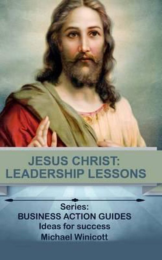 Jesus Christ: Leadership Lessons | 9781519748607 | Michael Winicott ...