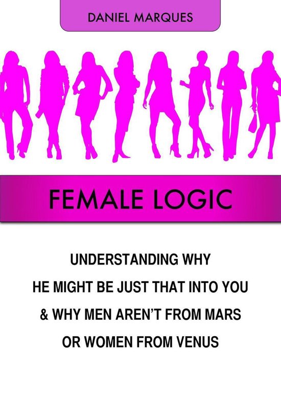 Female Logic: Understanding Why He Might Be Just That Into You and Why ...