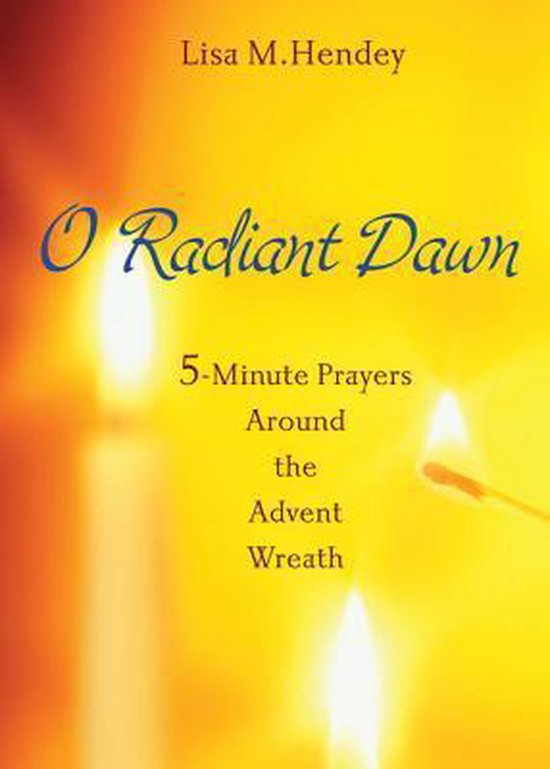 O Radiant Dawn: 5-Minute Prayers Around the Advent Wreath | 9781594712999 | Lisa... | bol