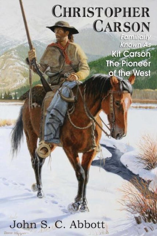 Christopher Carson, Familiarly Known as Kit Carson the Pioneer of the ...