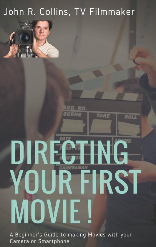 Film Production Guides 1 - Directing Your First Movie ! (ebook), John R ...