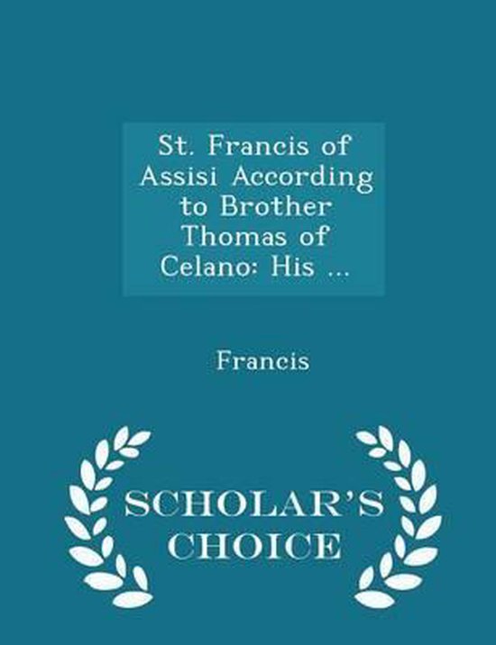 St. Francis of Assisi According to Brother Thomas of Celano ...