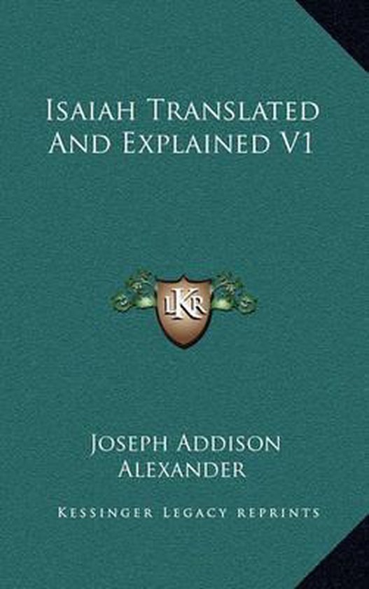 Isaiah Translated and Explained V1, Joseph Addison Alexander ...