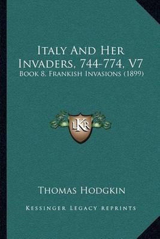 Italy and Her Invaders, 744-774, V7, Thomas Hodgkin | 9781166618216 ...