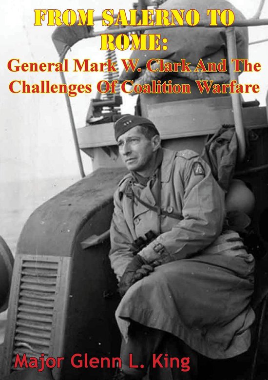 From Salerno To Rome: General Mark W. Clark And The Challenges Of ...