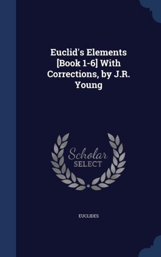 Euclid's Elements [Book 1-6] with Corrections, by J.R. Young, Euclides | 9781297928215... | bol.com