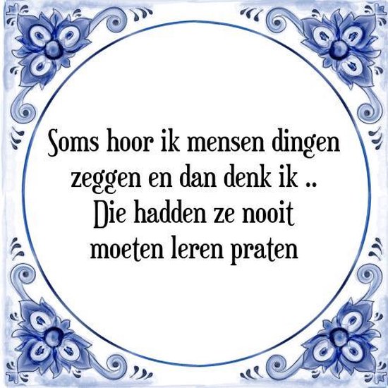 Tegeltje met Spreuk (Tegeltjeswijsheid): Soms hoor ik mensen dingen zeggen en dan denk... | bol