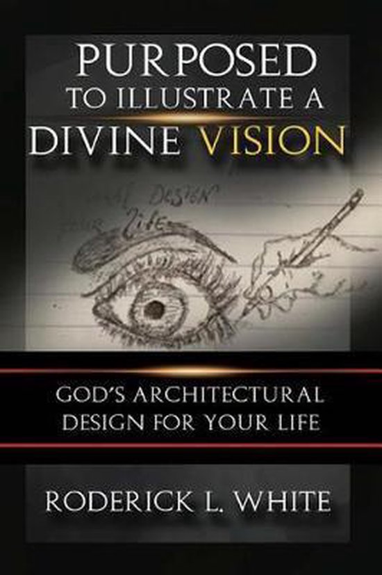 Purposed to Illustrate a Divine Vision (Full-Color), Roderick L White ...
