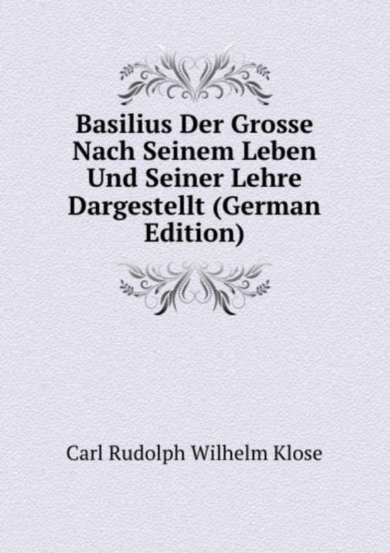 Basilius Der Grosse Nach Seinem Leben Und Seiner Lehre Dargestellt ...