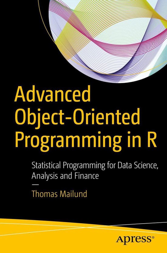 Advanced Object-Oriented Programming in R (ebook), Thomas Mailund | 9781484229194 | Boeken | bol.com