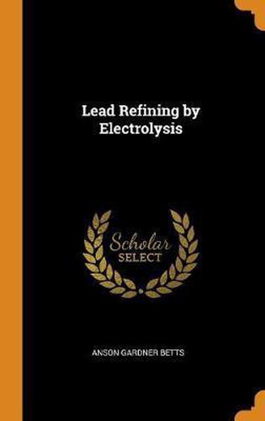 Lead Refining by Electrolysis, Anson Gardner Betts | 9780344969638 ...