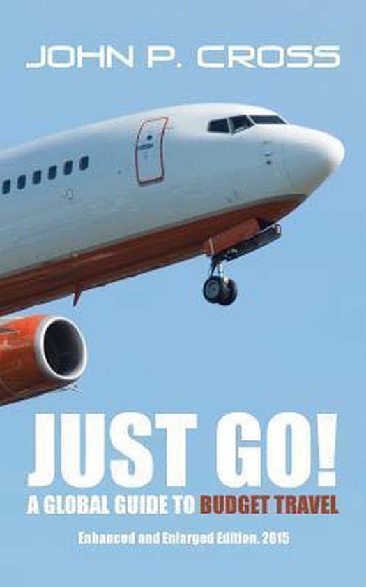 Just Go! A Global Guide to Budget Travel, John P Cross | 9781475971958 ...