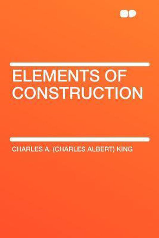 Elements of Construction, Charles Albert King | 9781407783642 | Boeken ...