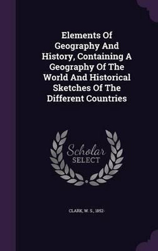 Elements of Geography and History, Containing a Geography of the World ...