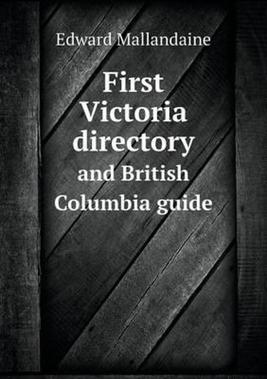 First Victoria directory and British Columbia guide, Edward Mallandaine ...