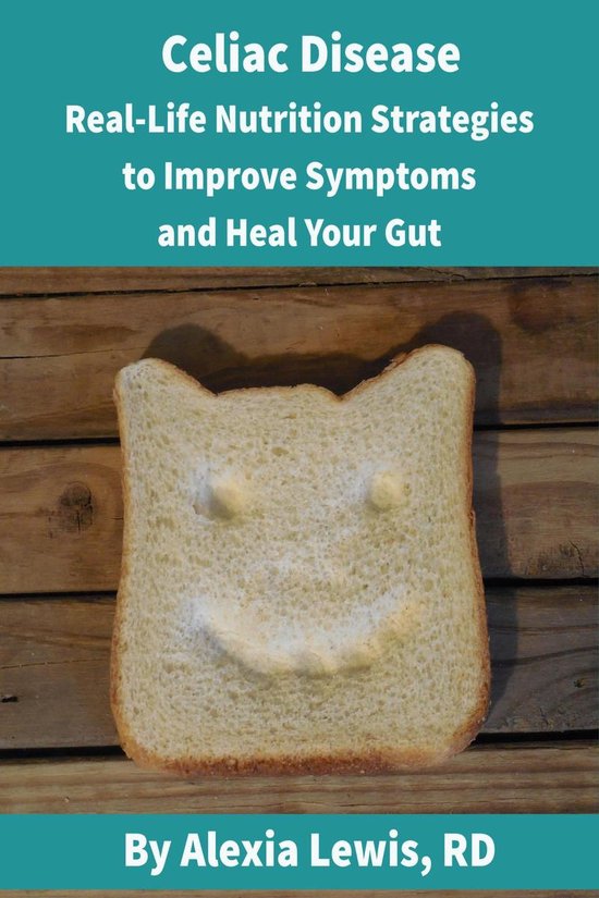 Celiac Disease: Real Life Nutrition Strategies to Improve Symptoms and ...