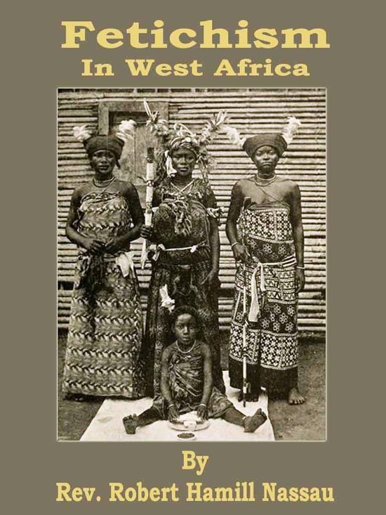 Fetichism In West Africa (ebook), Robert Hamill Nassau | 1230001489897 ...