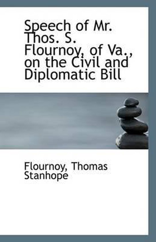 Speech of Mr. Thos. S. Flournoy, of Va., on the Civil and Diplomatic ...