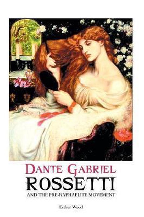 Dante Gabriel Rossetti and the Pre-Raphaelite Movement, Esther Wood ...