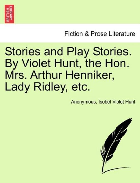 Stories and Play Stories. by Violet Hunt, the Hon. Mrs. Arthur Henniker ...