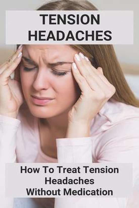Tension Headaches: How To Treat Tension Headaches Without Medication ... Tension Headaches: How To Treat Tension Headaches Without Medication ...