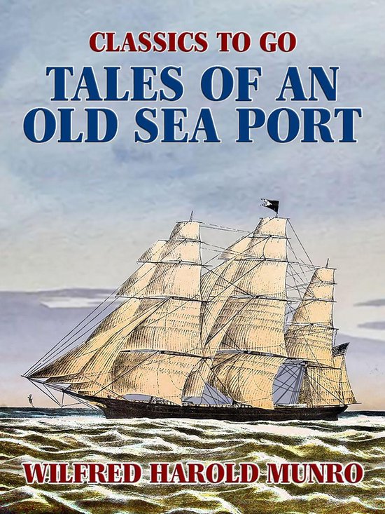Classics To Go - Tales of an Old Sea Port (ebook), Wilfred Harold Munro ...