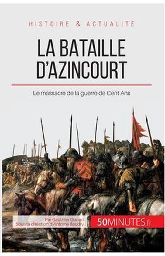 La bataille d'Azincourt: Le massacre de la guerre de Cent Ans ...