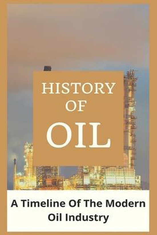 History Of Oil: A Timeline Of The Modern Oil Industry | 9798717814973 ...
