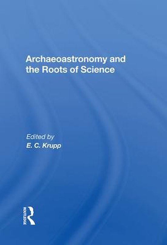 Archaeoastronomy And The Roots Of Science | 9780367019365 | E. C. Krupp ...