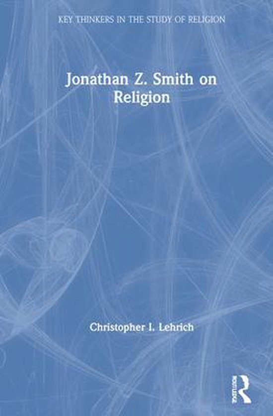 Jonathan Z. Smith on Religion | 9780367024468 | Christopher I. Lehrich ...