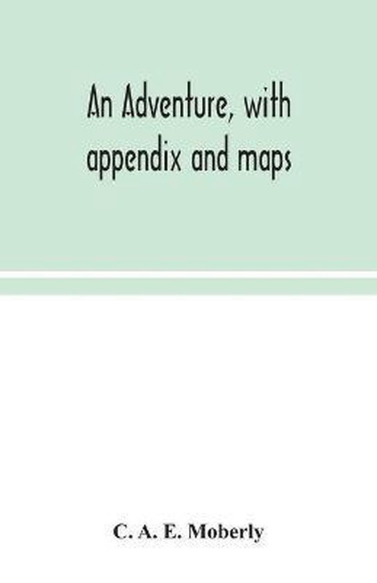 An adventure, with appendix and maps | 9789354049835 | C A E Moberly ...