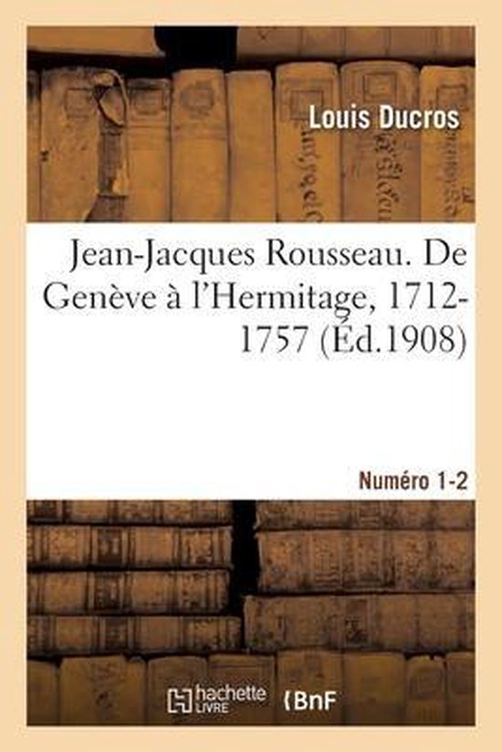 Jean-Jacques Rousseau. de Genève À l'Hermitage, 1712-1757. Numéro 1-2 ...