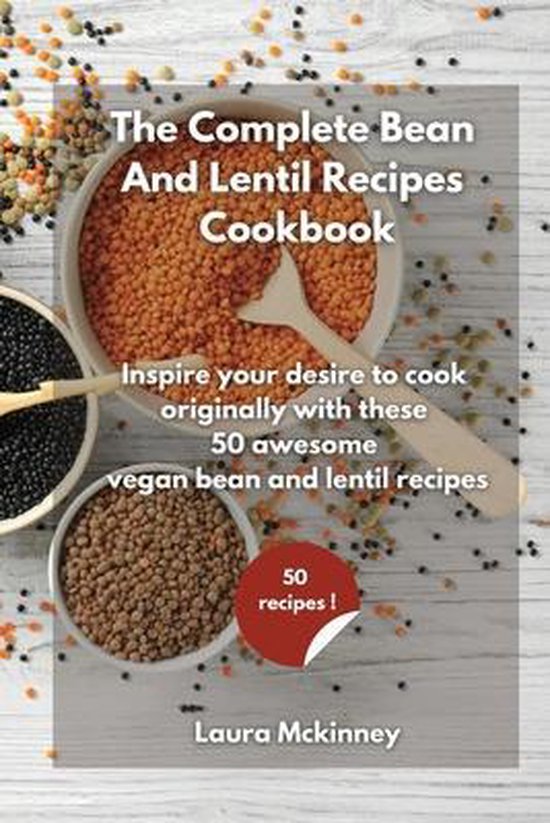 The Complete Bean and Lentil Recipes Cookbook, Laura Mckinney ...