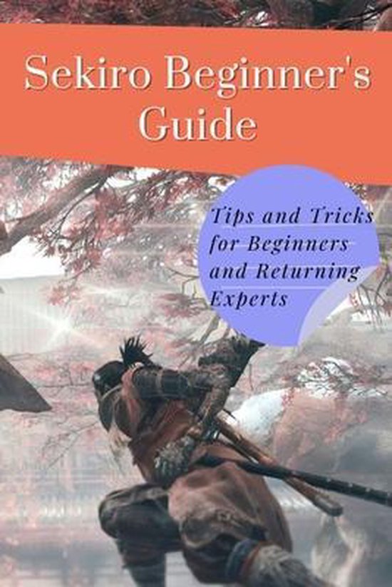 Sekiro Beginner's Guide: Tips and Tricks for Beginners and Returning ...