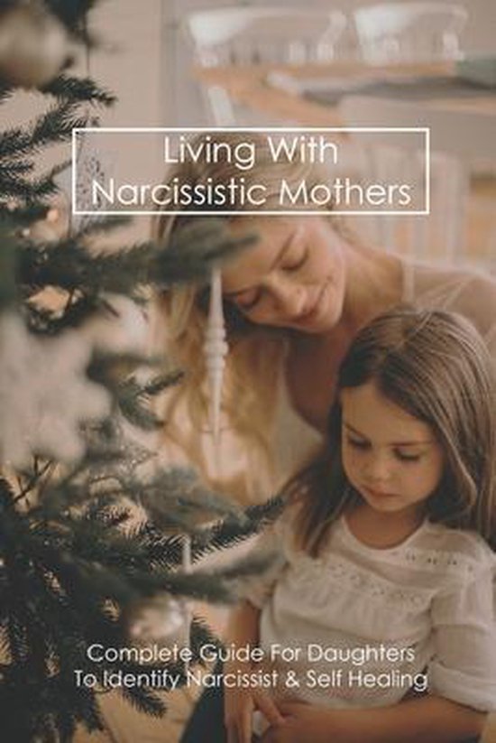 Living With Narcissistic Mothers: Complete Guide For Daughters To Identify Narcissist... | bol.com