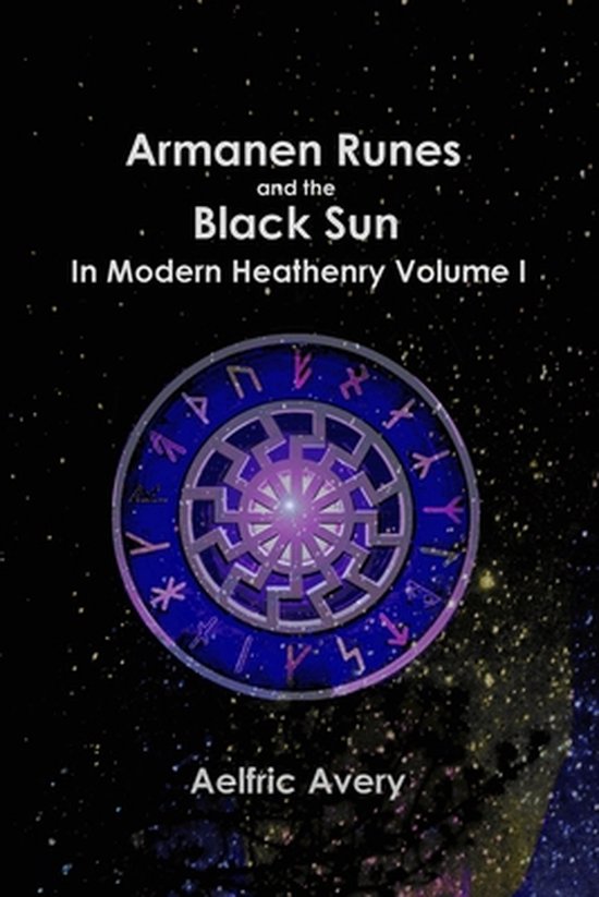 Armanen Runes and the Black Sun in Modern Heathenry Volume I, Aelfric ...