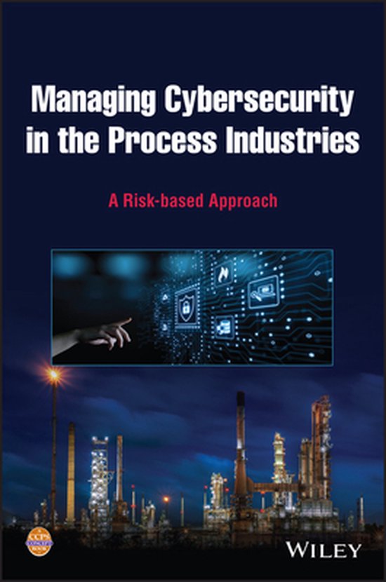 Managing Cybersecurity in the Process Industries: A Risk–based Approach ... Managing Cybersecurity in the Process Industries: A Risk–based Approach ...